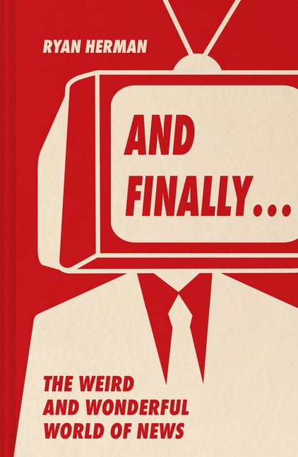 And Finally...: Weird and Wonderful Stories Told at the End of the News ...