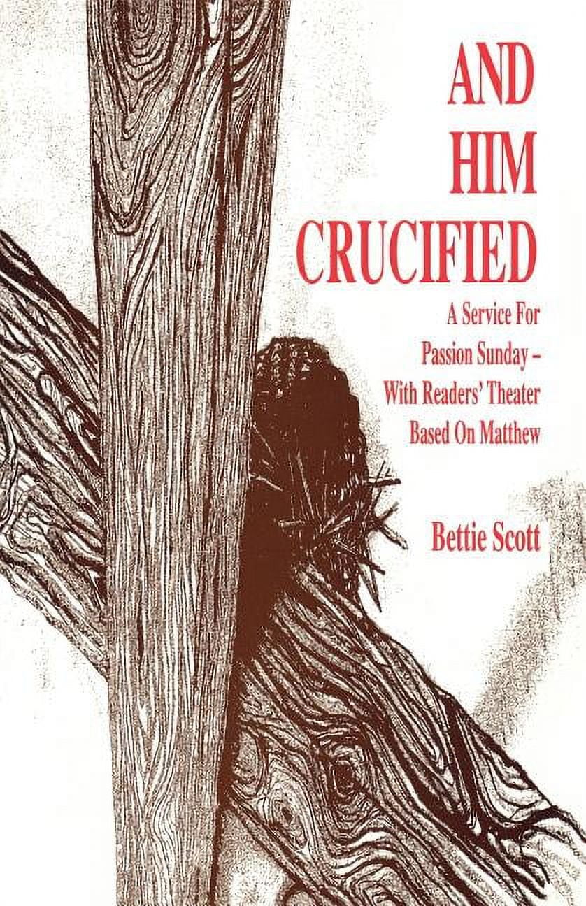 And Him Crucified : A Service for Passion Sunday with Readers' Theater ...