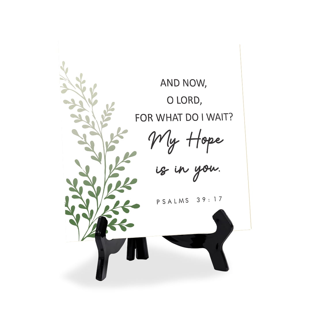 And Now, O Lord, For What Do I Wait? My Hope Is In You. Psalm 39:7 5"x ...