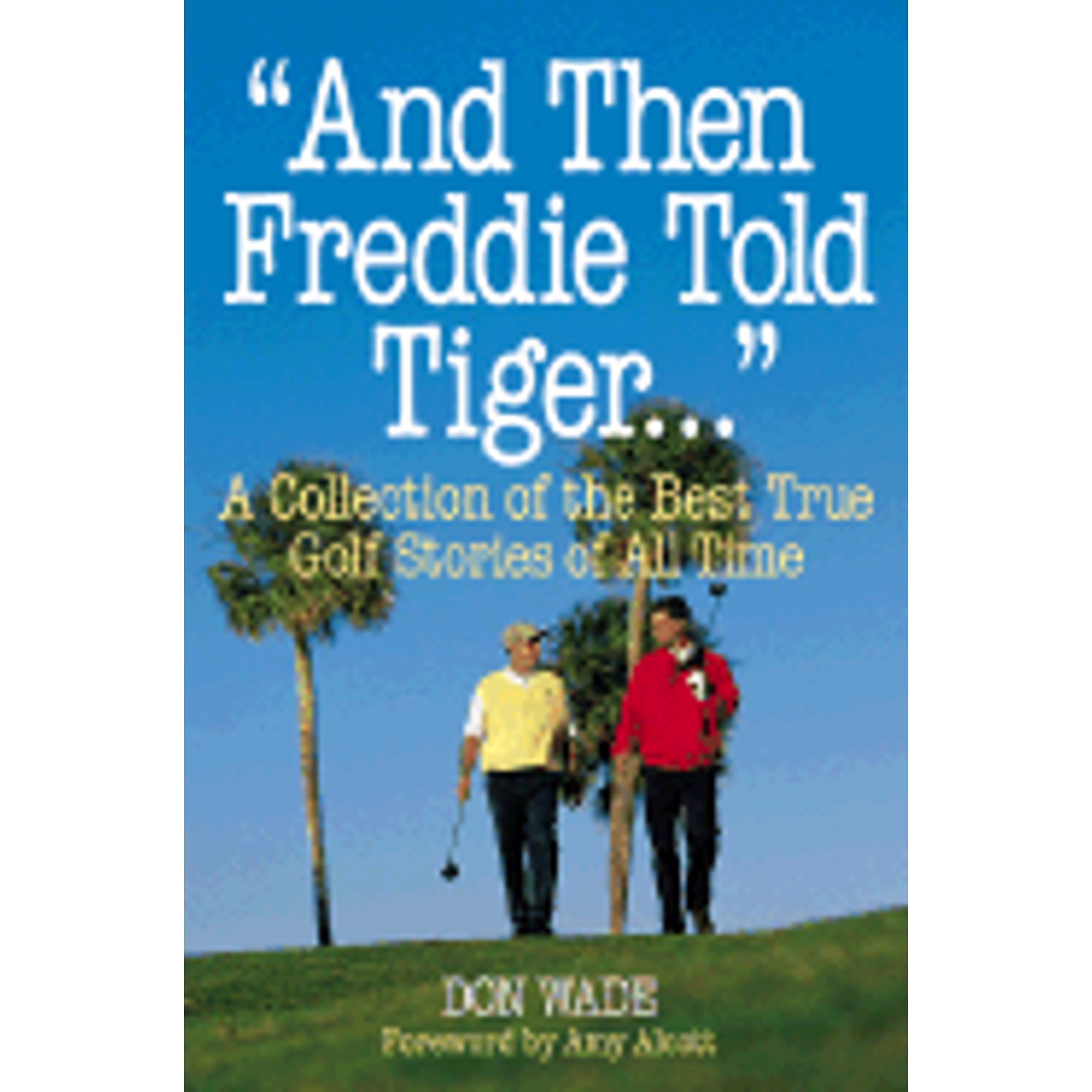 And Then Freddie Told Tiger--: A Collection of the Best True Golf ...