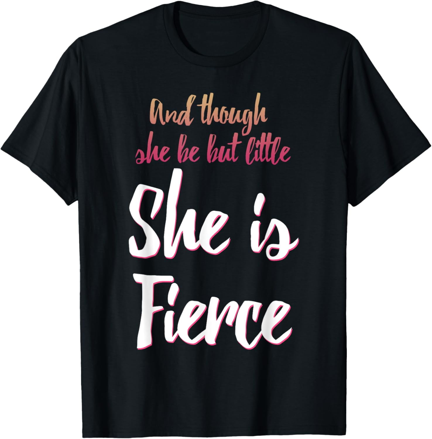 And Though She Be But Little She Is Fierce T-Shirt - Walmart.com