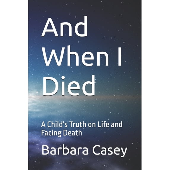 And When I Died: A Child's Truth on Life and Facing Death, (Paperback ...
