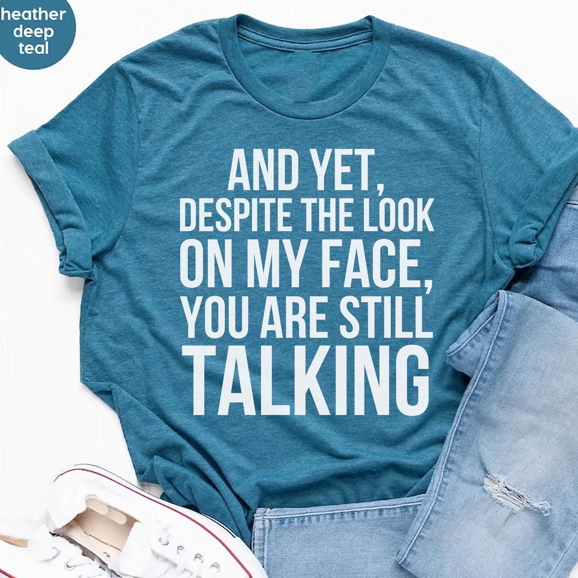And Yet Despite The Look On My Face You're Still Talking T-Shirt, Funny Unisex Shirtn Clothes ...