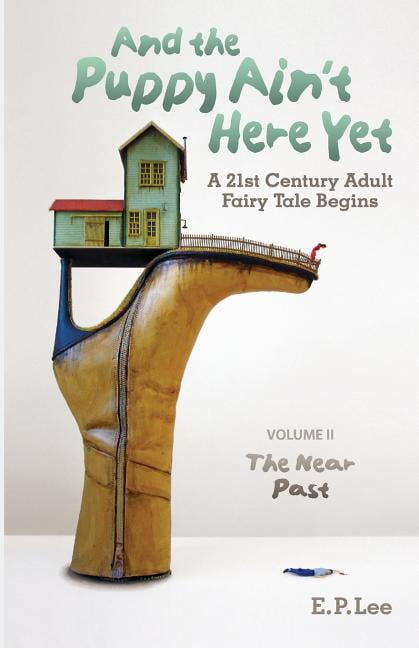 And the Puppy Ain't Here Yet: A 21st Century Adult Fairy Tale Begins ...