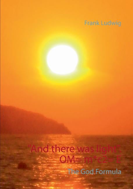 "And there was light". OM= m*c2= E: The God Code, (Paperback) - Walmart ...