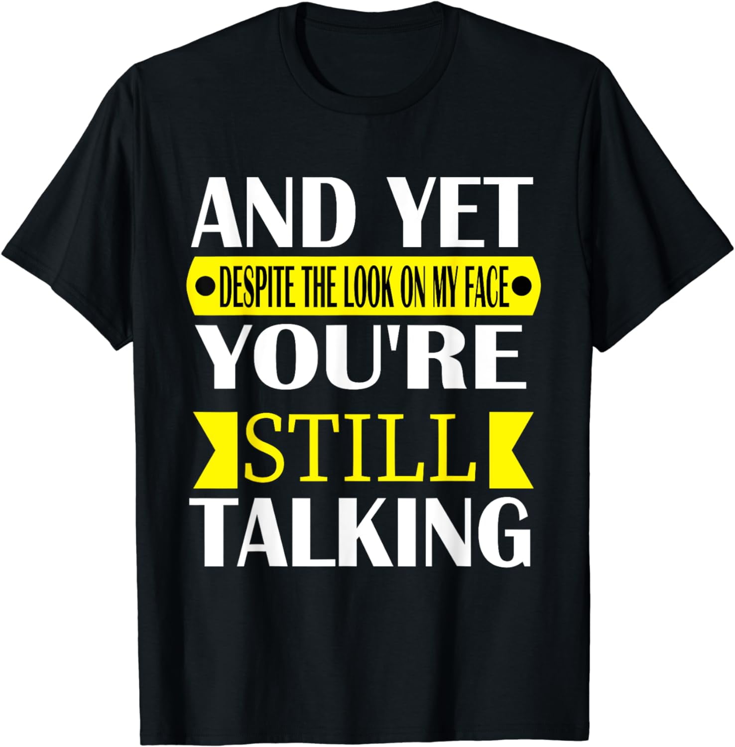 And Yet Despite The Look On My Face Youre Still Talking T Shirt06