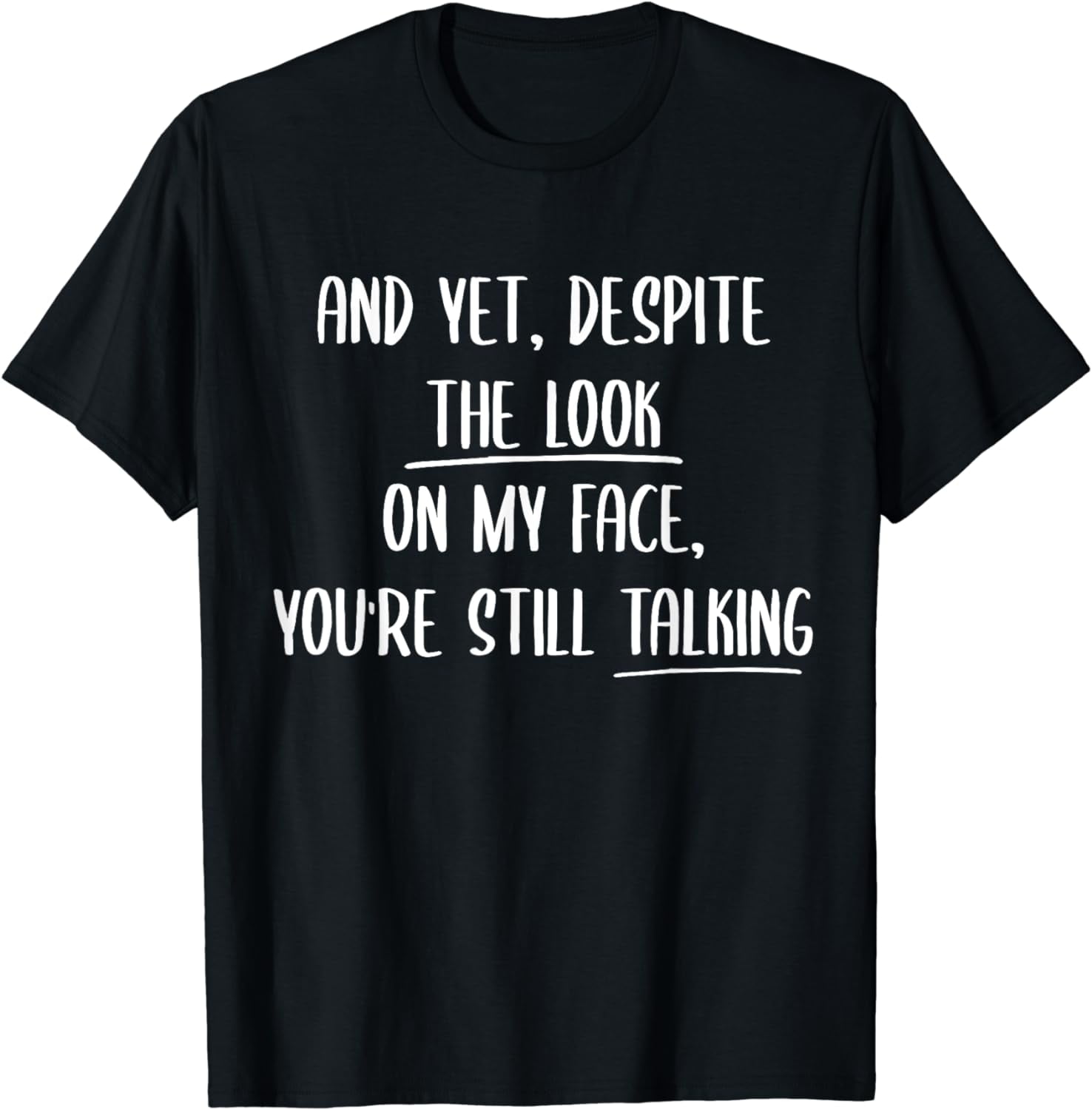 And yet despite the look on my face youre still talking meme T-Shirt ...