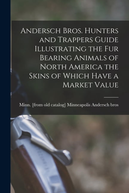 Andersch Bros. Hunters and Trappers Guide Illustrating the fur Bearing ...