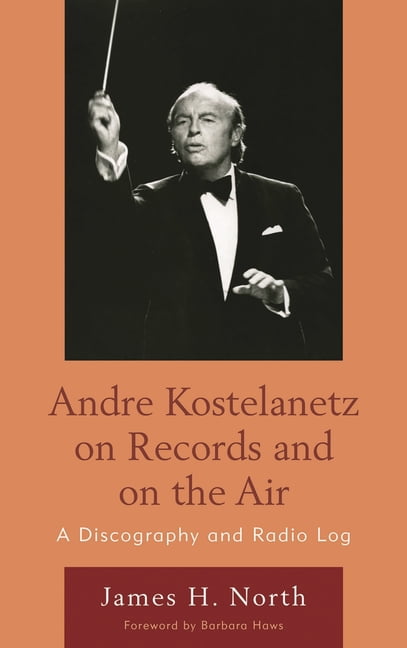 Andre Kostelanetz on Records and on the Air: A Discography and Radio ...
