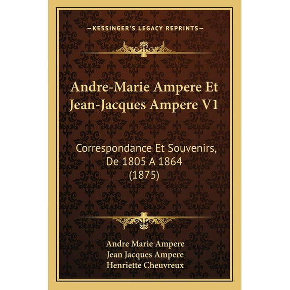 Andre-Marie Ampere Et Jean-Jacques Ampere V1 : Correspondance Et ...