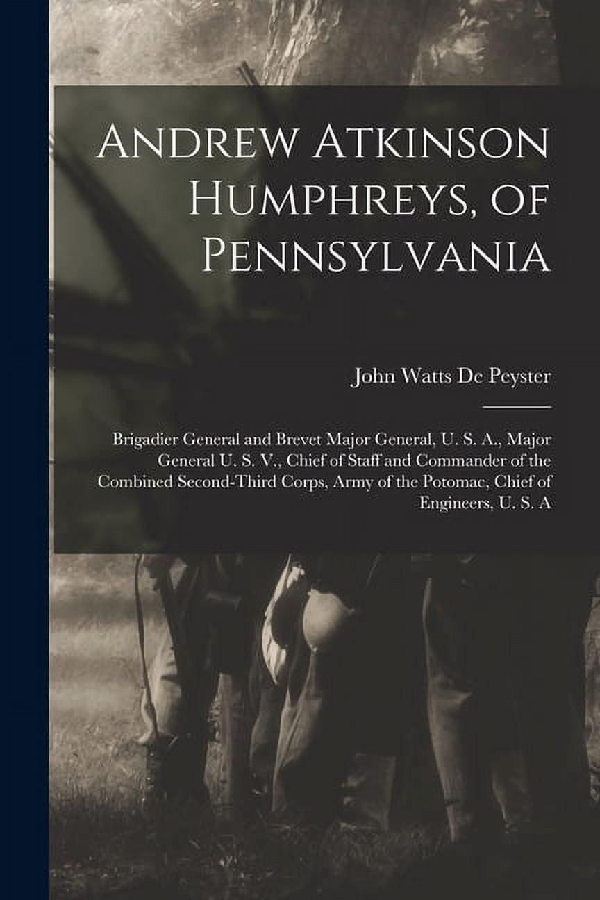 Andrew Atkinson Humphreys, of Pennsylvania: Brigadier General and ...