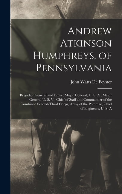 Andrew Atkinson Humphreys, of Pennsylvania: Brigadier General and ...