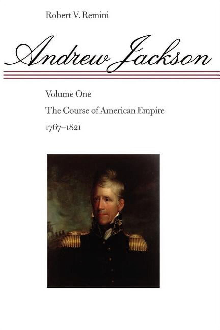 Andrew Jackson Andrew Jackson: The Course of American Empire, 1767-1821 ...
