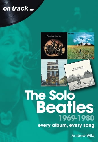 Andrew Wild The Beatles Solo 1969 to 1980 on track (Paperback ...