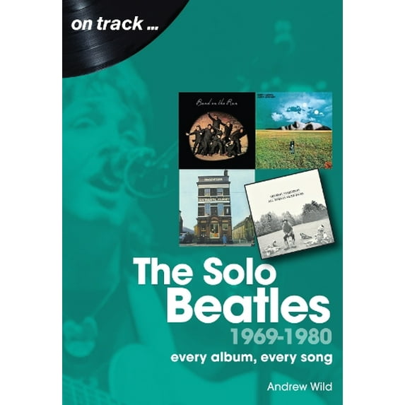 Andrew Wild The Beatles Solo 1969 to 1980 on track (Paperback ...