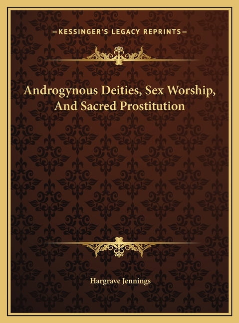 Androgynous Deities, Sex Worship, And Sacred Prostitution (Hardcover ...