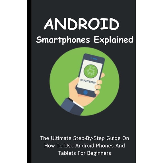 Android Smartphones Explained: The Ultimate Step-By-Step Guide On How ...