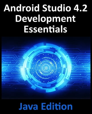 Android Studio 4.2 Development Essentials - Java Edition: Developing Android Apps Using Android ...