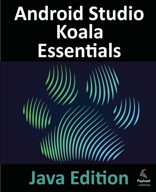 Android Studio Koala Essentials - Java Edition: Developing Android Apps Using Android Studio ...