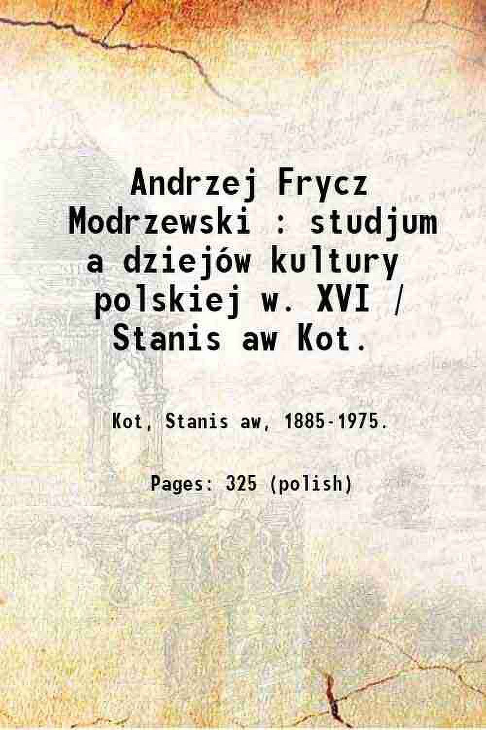 Andrzej Frycz Modrzewski : studjum a dziejów kultury polskiej w. XVI / Stanisław Kot. 1919 ...