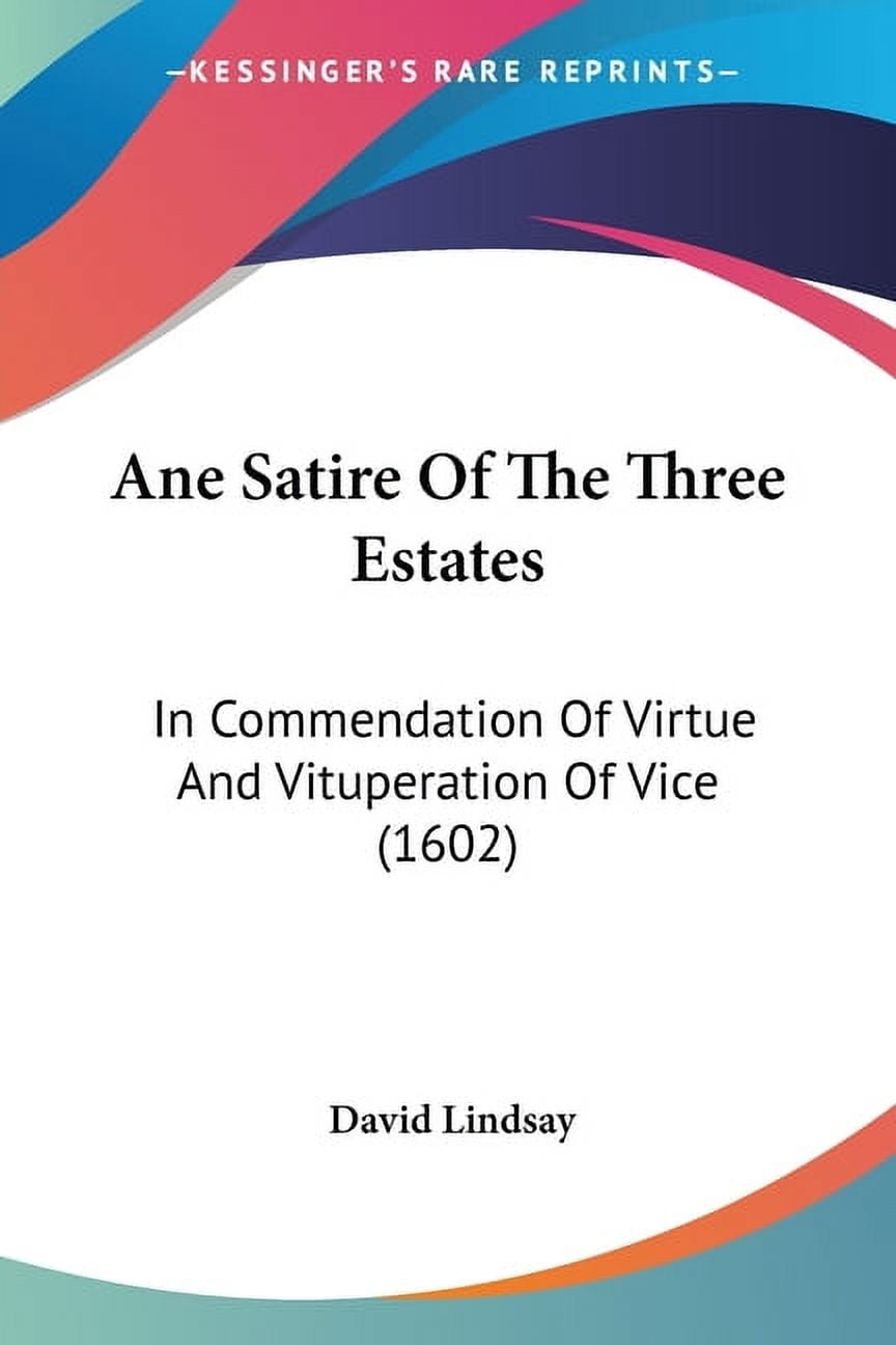 Ane Satire of the Three Estates : In Commendation of Virtue and ...