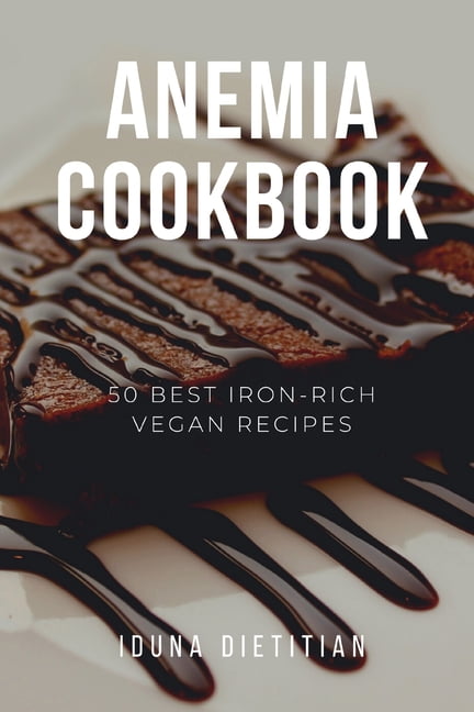 Anemia Cookbook: 50 Healthy and Tasty Iron-Boosting Recipes to Overcome ...