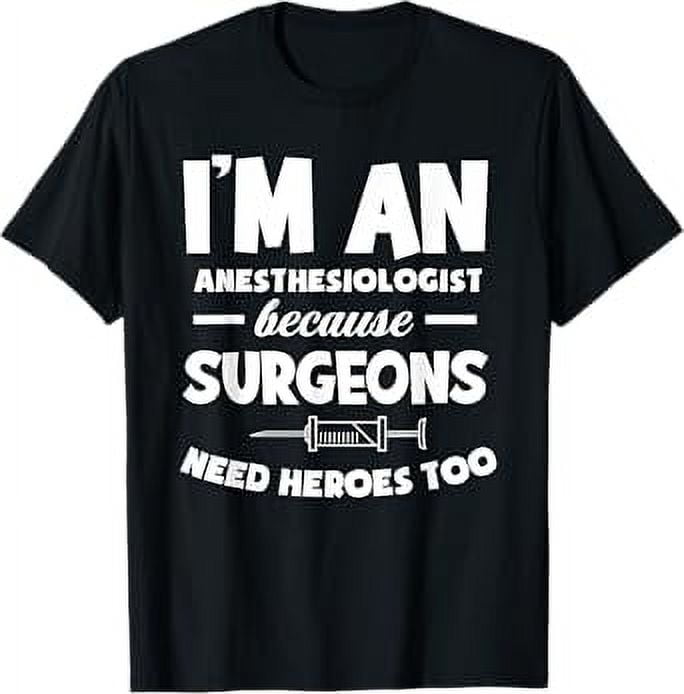 Anesthesiologist Because Surgeons Need Heroes Too Anesthesia T-Shirt ...