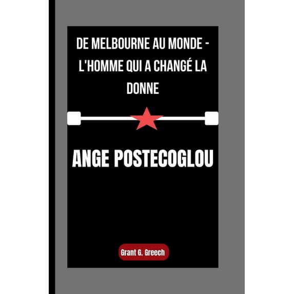 Ange Postecoglou: De Melbourne au monde - L'homme qui a changé la donne ...
