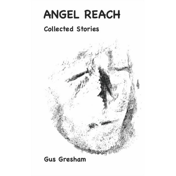 Angel Reach: Collected Short Stories exploring Love, Loss, Rage, Hope ...