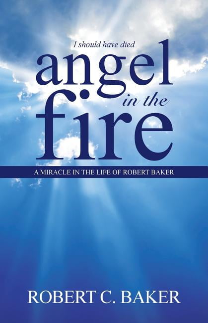 Angel in the Fire : A Miracle in the Life of Robert Baker - Walmart.com