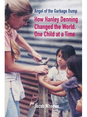 Angel of the Garbage Dump : How Hanley Denning Changed the World, One ...