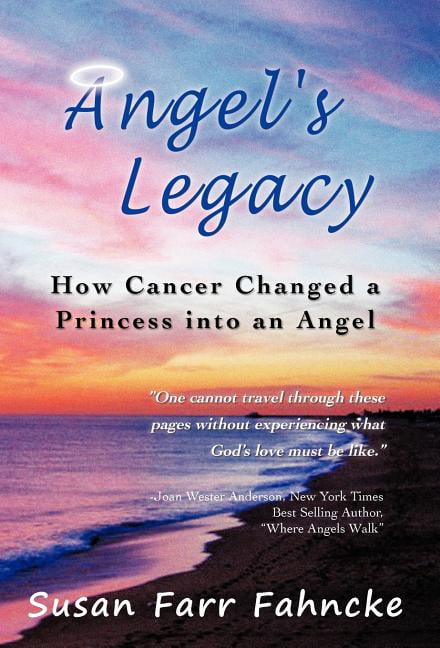 Angel's Legacy: How Cancer Changed a Princess Into an Angel, (Hardcover ...