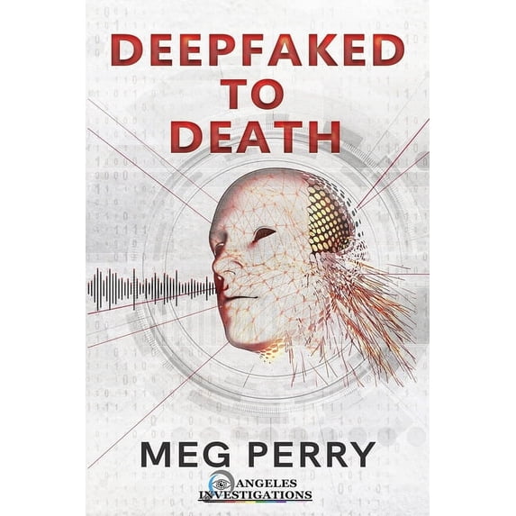 Angeles Investigations Mysteries Deepfaked to Death: An Angeles ...