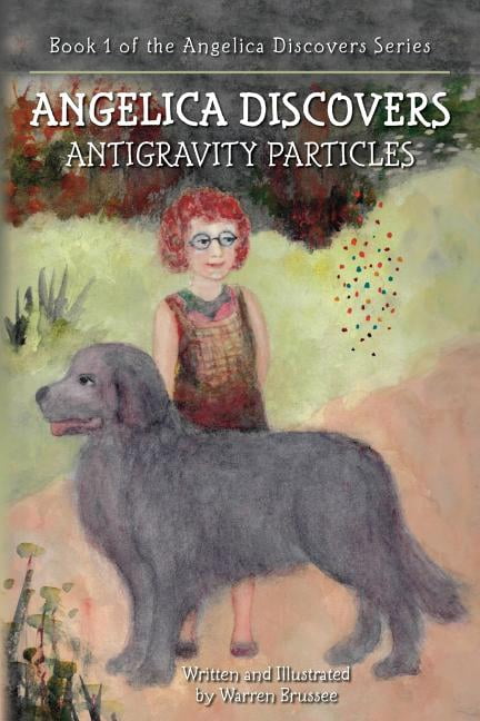 Angelica ANGELICA Discovers ANTIGRAVITY PARTICLES: Book 1 of the ...