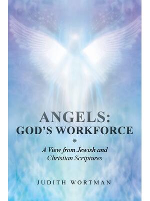 Angels : God's Workforce: A View from Jewish and Christian Scriptures ...