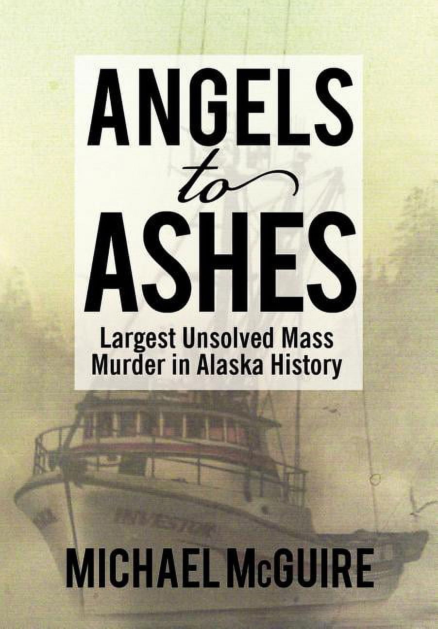 Angels to Ashes: Largest Unsolved Mass Murder in Alaska History ...
