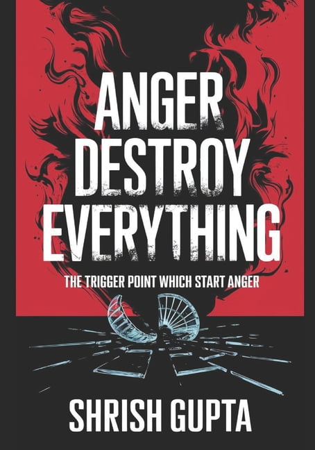 Anger Destroys Everything: The Trigger Point Which Start Anger ...
