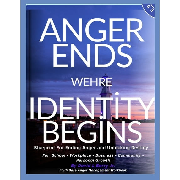 Anger Ends Where Identity Begins: A Blueprint for ending anger and ...