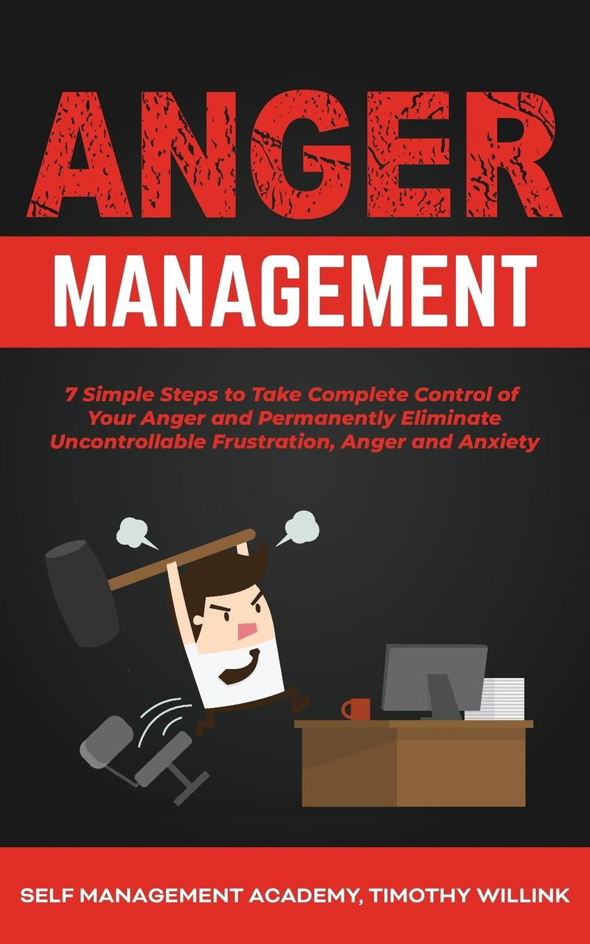Anger Management : 7 Simple Steps to Take Complete Control of Your ...