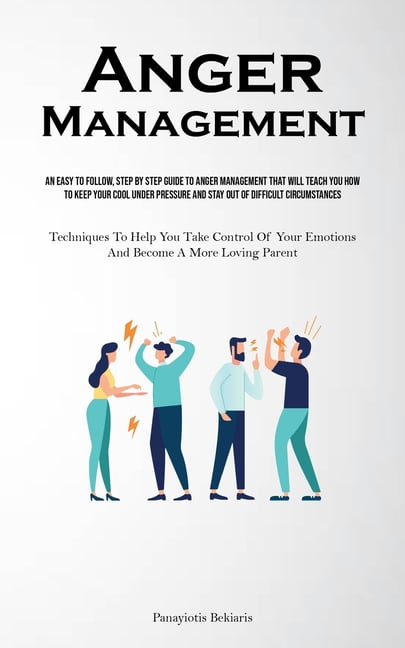 Anger Management: An Easy To Follow, Step By Step Guide To Anger ...