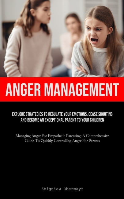 Anger Management: Explore Strategies To Regulate Your Emotions, Cease ...
