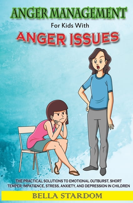 Anger Management For Kids With Anger Issues: Practical Solutions To ...