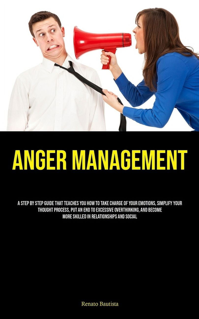 Anger Management: A Step By Step Guide That Teaches You How To Take ...