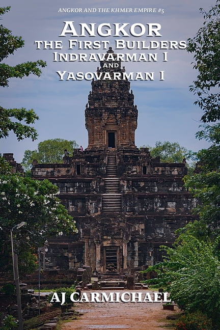 Angkor and the Khmer Empire Angkor, the First Builders, Indravarman I ...