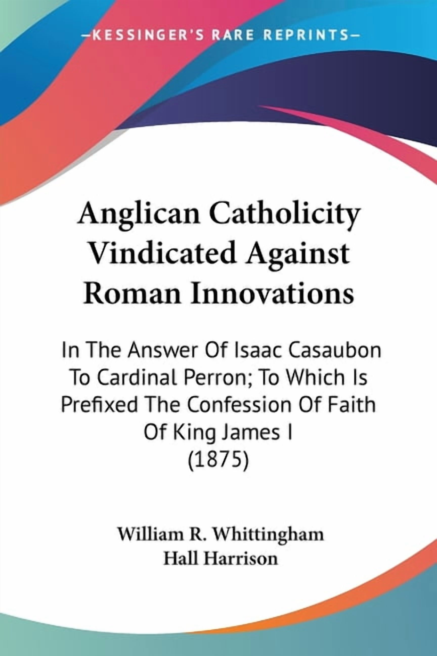 Anglican Catholicity Vindicated Against Roman Innovations : In The ...