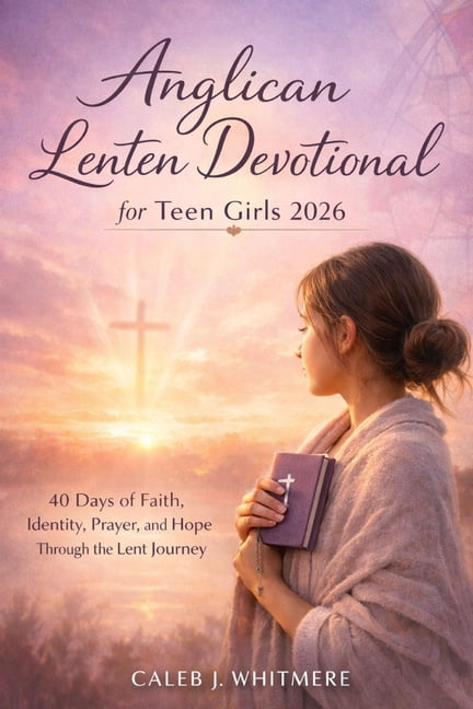 Anglican Lenten Devotional for Teen Girls 2026: 40 Days of Faith ...