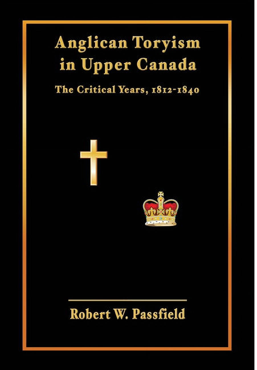 Anglican Toryism in Upper Canada: The Critical Years, 1812-1840 ...