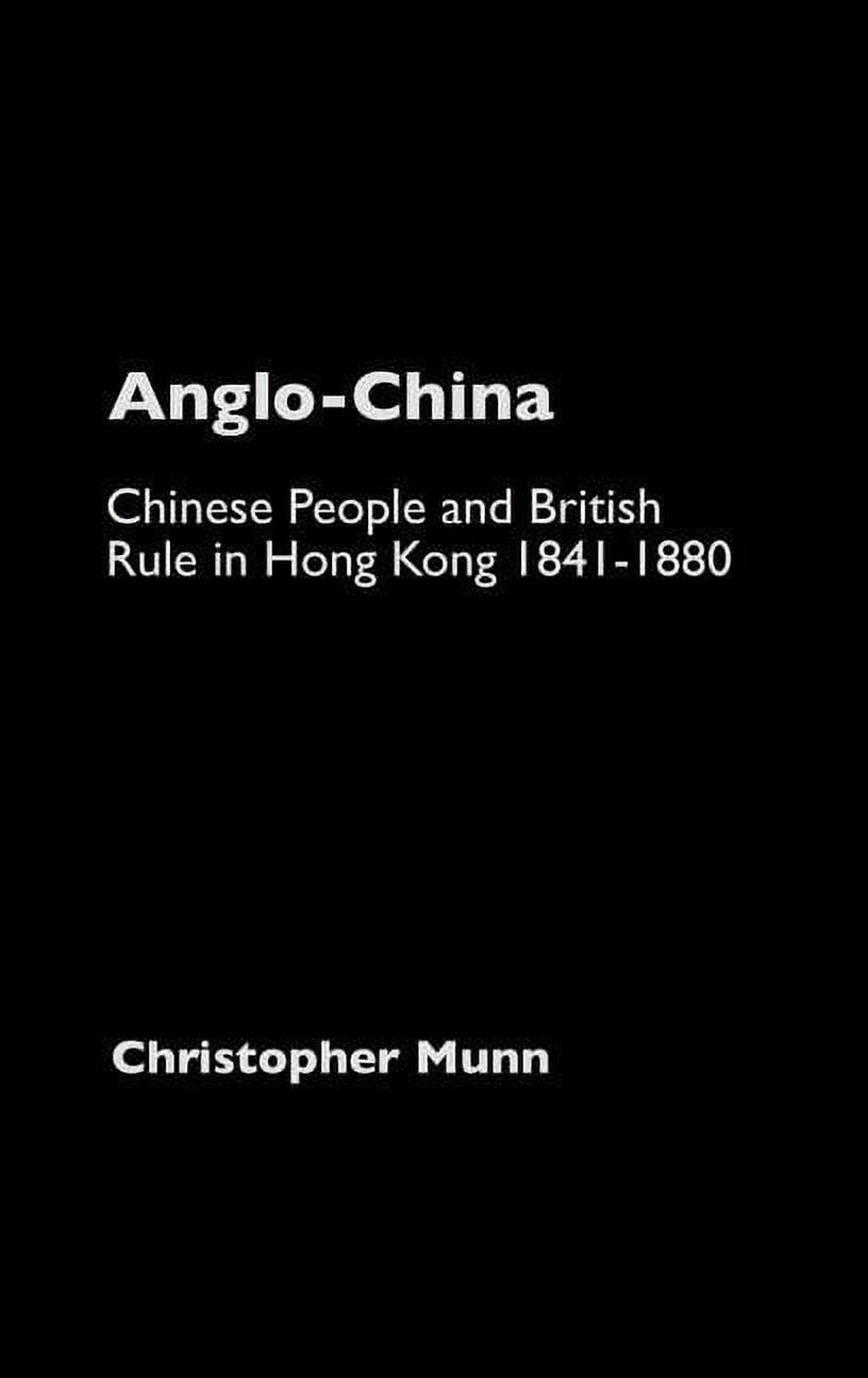 Anglo-China: Chinese People and British Rule in Hong Kong, 1841-1880 ...
