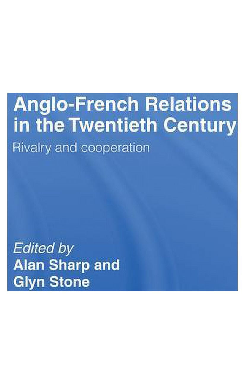 Anglo-French Relations in the Twentieth Century: Rivalry and ...
