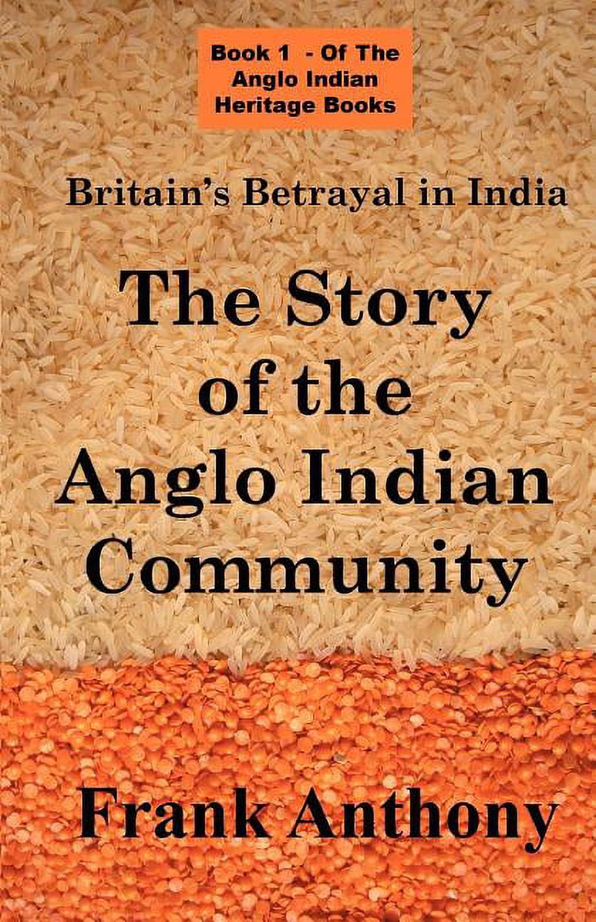 Anglo Indian Heritage Britain's Betrayal in India: The Story of the ...